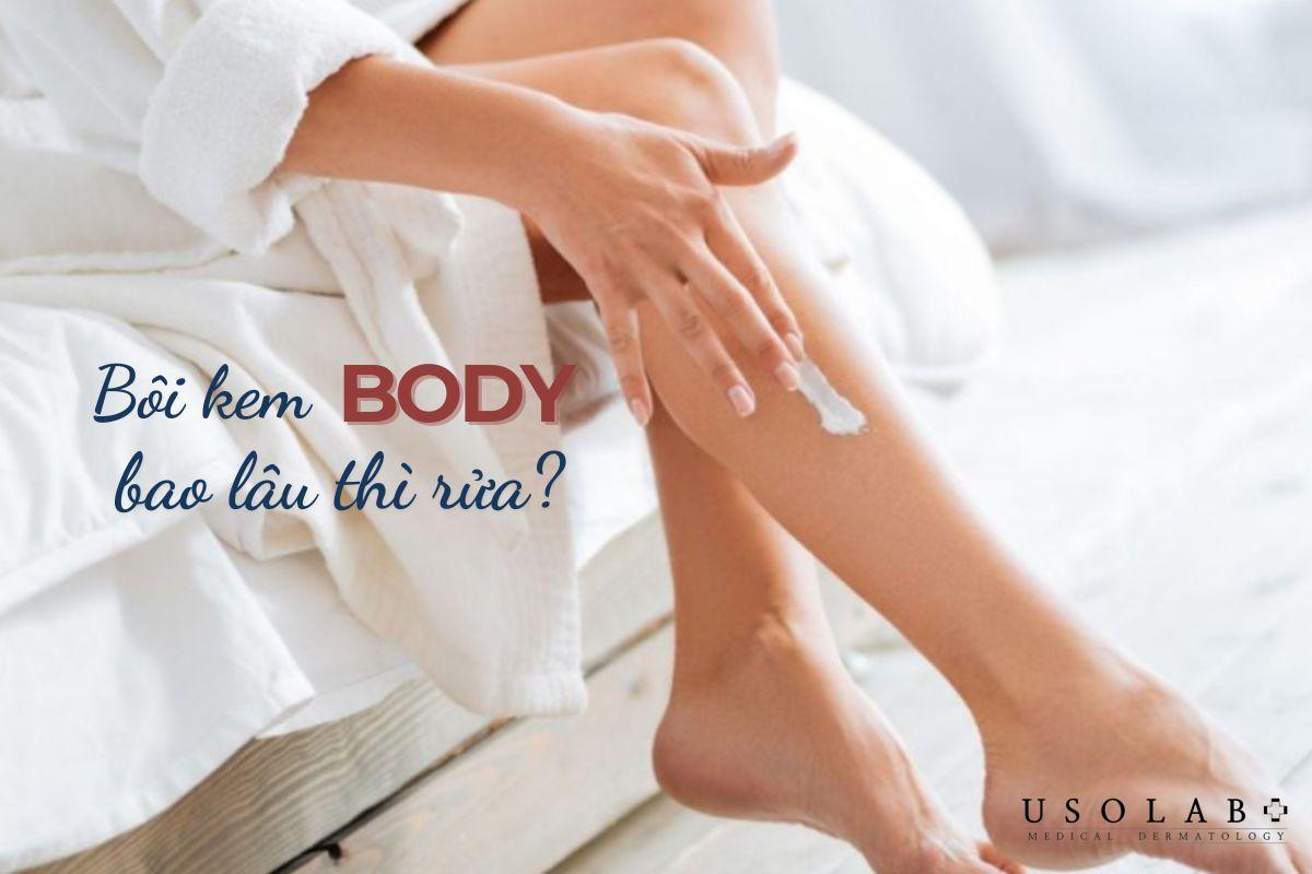 Bôi kem body bao lâu thì rửa? Hướng dẫn chi tiết và lời khuyên